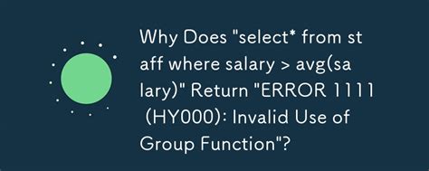 為什麼「select From Staff Where Salary Avgsalary」回傳「error 1111 Hy000 Invalid Use Of Group