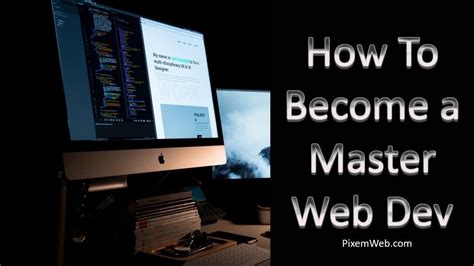 How To Become A Master Web Developer Tips And Tricks Pixemweb