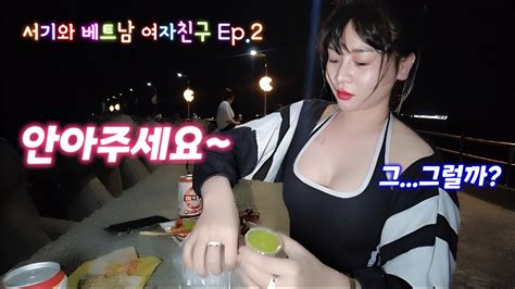 안아달라고 하면 당연히 안아줘야지 베트남 여자친구 2부 Youtube