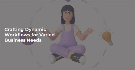Crafting Dynamic Workflows For Varied Business Needs