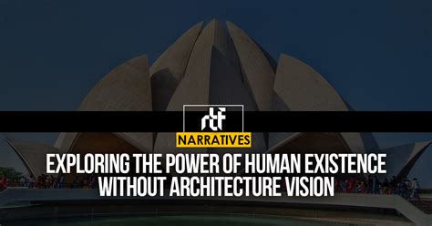 Exploring The Power Of Human Existence Without Architecture Vision