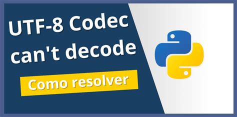 UnicodeDecodeError Utf Codec Can T Decode Byte En Python
