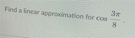 Solved Find a linear approximation for cos а Зл Chegg com