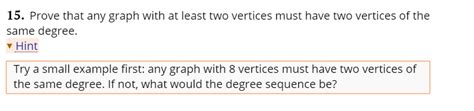 Solved 15 Prove That Any Graph With At Least Two Vertices Must Have Two Vertices Of The Same