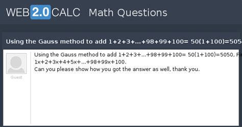 View Question Using The Gauss Method To Add 1 2 3 98 99 100 50 1 100 5050 Find The Sum