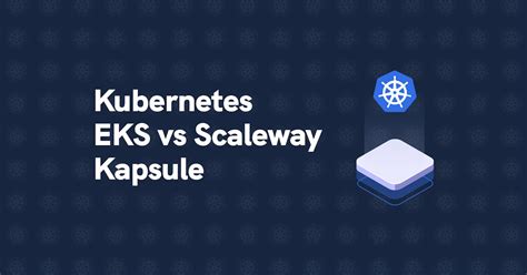 Managed Kubernetes Comparison Eks Vs Scaleway Kubernetes Kapsule