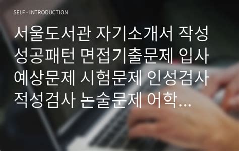 서울도서관 자기소개서 작성성공패턴 면접기출문제 입사예상문제 시험문제 인성검사 적성검사 논술문제 어학능력검증문제 한국사시험문제 자기소개서