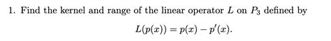 Solved Find The Kernel And Range Of ﻿the Linear Operator