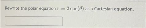 Solved Rewrite the polar equation r 2cos θ as a Cartesian Chegg com