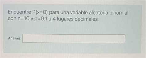 Solved Encuentre P X 0 Para Una Variable Aleatoria Binomial