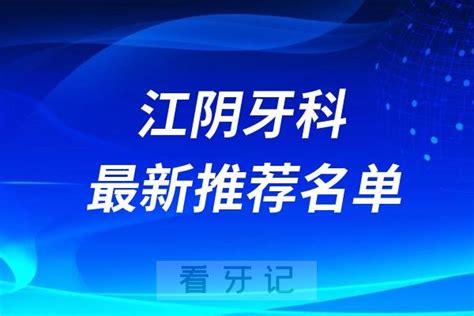 江阴十大口腔医院排行榜前十名单 牙科排名不分先后 看牙记网