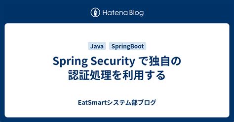 Spring Security で独自の認証処理を利用する Eatsmartシステム部ブログ