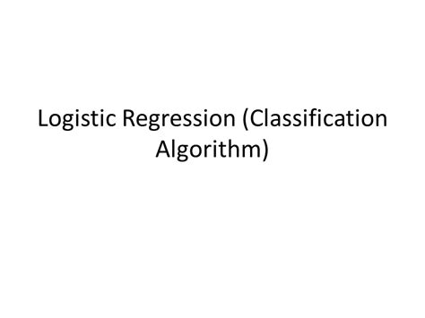 Logistic Regression (Classification Algorithm) - ppt video online download