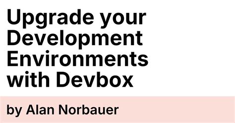 Upgrade Your Development Environments With Devbox Alan Norbauer
