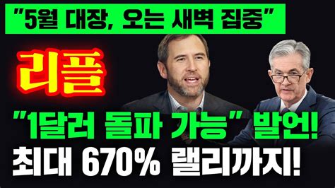 5월 대장 오는 새벽 집중 리플 1달러 돌파 가능 발언 최대 670 랠리까지 리플 리플전망 리플코인