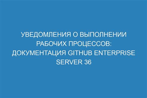 Блог Уведомления о выполнении рабочих процессов документация Github Enterprise Server 36