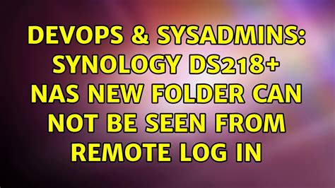 Devops And Sysadmins Synology Ds218 Nas New Folder Can Not Be Seen From Remote Log In Youtube