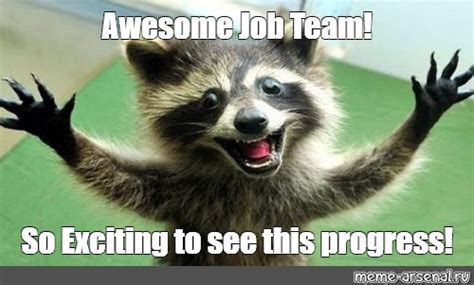 Meme Awesome Job Team So Exciting To See This Progress All