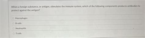 Solved When A Foreign Substance Or Antigen Stimulates The