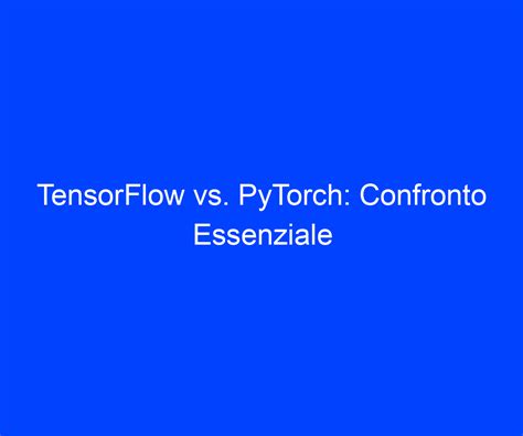 Tensorflow Vs Pytorch Confronto Essenziale Riccardo De Bernardinis