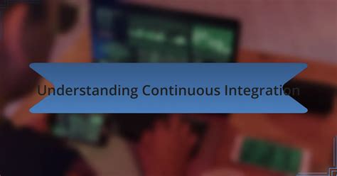 My Thoughts About Continuous Integration Challenges •