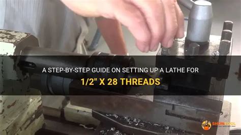 A Step By Step Guide On Setting Up A Lathe For 12 X 28 Threads Shuntool