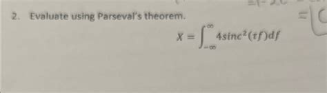 solved evaluate using parseval s theorem x ∫ ∞∞4sinc2 tf df