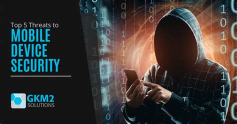 Top 5 Threats To Mobile Device Security Gkm2 Solutions