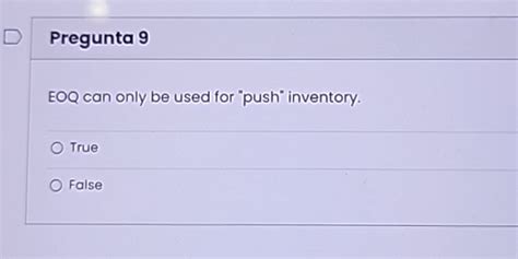 Pregunta 9 EOQ Can Only Be Used For Push StudyX