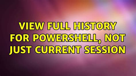 View Full History For Powershell Not Just Current Session 2 Solutions Youtube