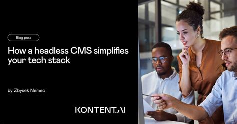 How A Headless Cms Simplifies Your Tech Stack Kontentai