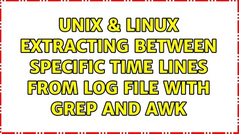 Unix And Linux Extracting Between Specific Time Lines From Log File With Grep And Awk Youtube