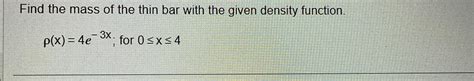 solved find the mass of the thin bar with the given density