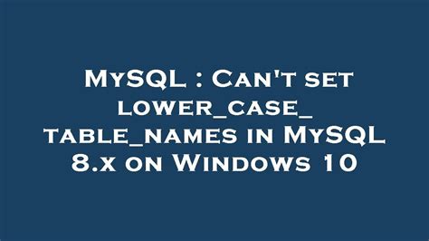 MySQL Can T Set Lower Case Table Names In MySQL X On Windows YouTube