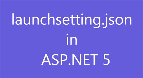 what is launchsetting json in asp core talking dotnet