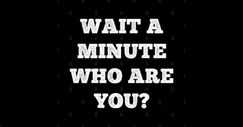 Wait A Minute Who Are You Meme Quote Urban Meme Lines Studio V2