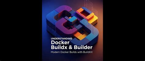 Understanding Docker Buildx And Builder Modern Docker Builds With Buildkit Dev Community