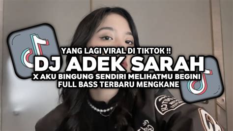 Dj Adek Sarah X Aku Bingung Sendiri Melihatmu Begini Viral Tiktok 2025