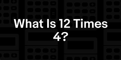 12 X 4 What Is 12 Times 4