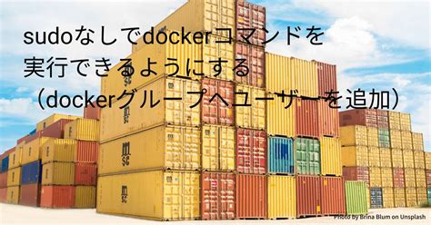 sudoなしでdockerコマンドを実行できるようにする（dockerグループへユーザーを追加） tech note