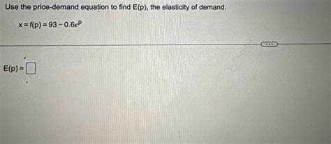 Solved Use The Price Demand Equation To Find E P The Elasticity Of