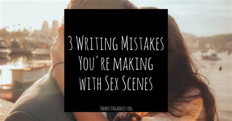 The Writing Addict 3 Writing Mistakes You Re Making With Sex Scenes