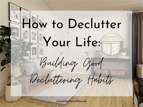 How To Declutter Your Life Building Good Decluttering Habits Simple Lionheart Life