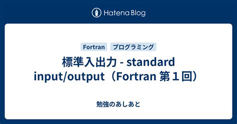 標準入出力 standard input outputFortran 第1回 勉強のあしあと