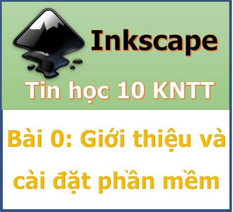 Hướng Dẫn Sử Dụng Phần Mềm Inkscape Cho Học Sinh Bài 0 Giới Thiệu Và