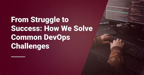 From Struggle To Success How We Solve Common Devops Challenges