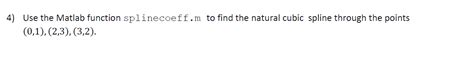 Solved Use The Matlab Function Splinecoeff M To Find The Chegg