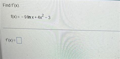 Solved Find f′(x) f(x)=−9lnx+4x2−3 f′(x)= | Chegg.com