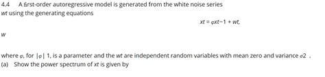 Solved 4 4 A First Order Autoregressive Model Is Generated From The White Noise Series Wt Using