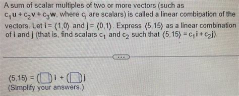 Solved A Sum Of Scalar Multiples Of Two Or More Vectors Chegg Com